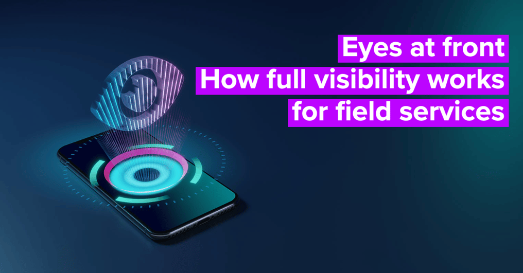 Eyes at front: How full visibility works for field services.